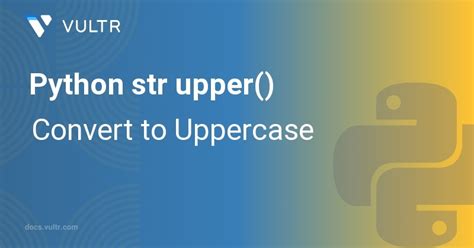 Python Str Upper Convert To Uppercase Vultr Docs Python Str Upper Convert To Uppercase Vultr Docs
