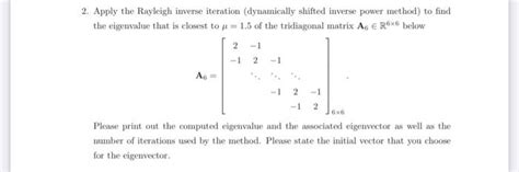 Solved 2 Apply The Rayleigh Inverse Iteration Dynamically