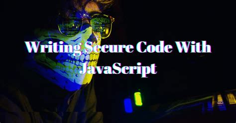 Writing Secure Code With Javascript