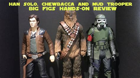 Solo Movie Han Solo Chewbacca And Mud Trooper Jakks Big Figs Hands On