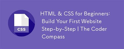 Html And Css For Beginners Build Your First Website Step By Step The Coder Compass Css Tutorial