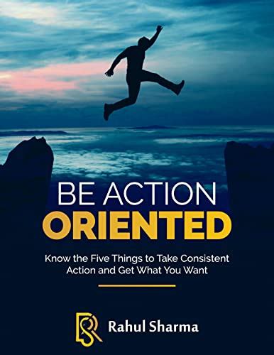 Be Action Oriented Discover The Five Keys To Taking Consistent Action