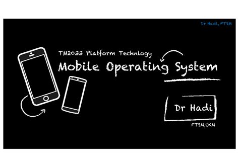 W09 Ahar Lecture Mobile Os Dr Hadi Ftsm Tm2033 Platform Technlogy