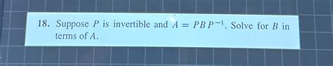Solved Suppose P ﻿is invertible and A=PBP-1. ﻿Solve for B | Chegg.com