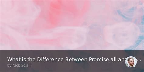 What Is The Difference Between Promiseall And Promiseallsettled