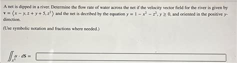 Solved A Net Is Dipped In A River Determine The Flow Rate Chegg Com