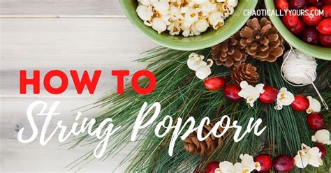How To String Popcorn A Christmas Tradition Chaotically Yours