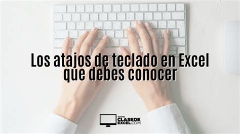 los atajos de teclado en excel que debes conocer