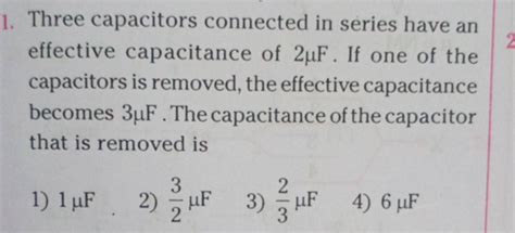 1 Three Capacitors Connected In Series Have An Effective Capacitance Of