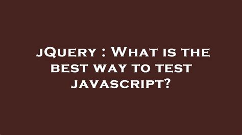 Jquery What Is The Best Way To Test Javascript Youtube