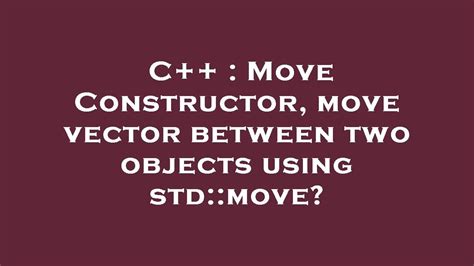 c move constructor move vector between two objects using std move