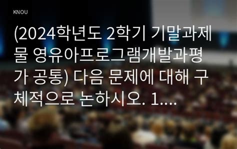 2024학년도 2학기 기말과제물 영유아프로그램개발과평가 공통 다음 문제에 대해 구체적으로 논하시오 1 하이스코프