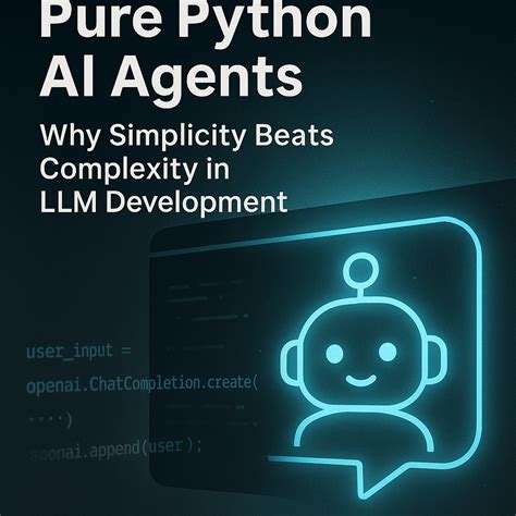 Pure Python Ai Agents Why Simplicity Beats Complexity In Llm