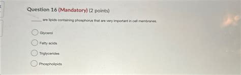 Solved Question 16 Mandatory 2 ﻿points Are Lipids