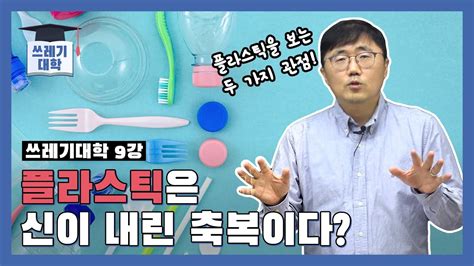 쓰레기대학 플라스틱 신이 내린 축복😇이자 우주의 사악한 기운😈 9강 플라스틱을 보는 두 가지 관점 도와줘요 쓰레기박사 홍수열 자원순환사회경제연구소장