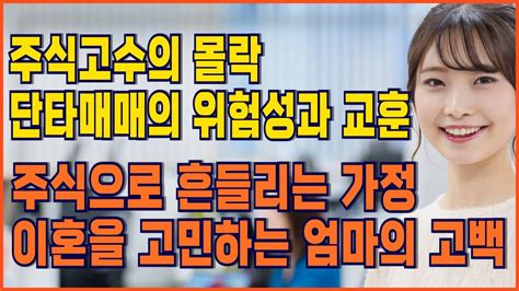 《주식》주식 고수의 몰락 단타 매매의 위험성과 교훈ㅣ주식으로 흔들리는 가정 이혼을 고민하는 엄마의 고백ㅣ재수없는 주식투자자의