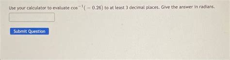 Solved Use Your Calculator To Evaluate Cos−1 −0 26 To At