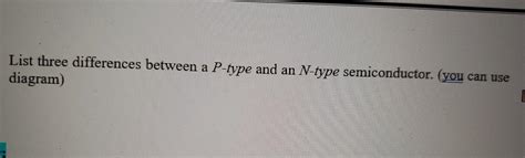 Solved List Three Differences Between A P Type And An N Type Chegg