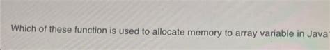 Solved Which Of These Function Is Used To Allocate Memory To Chegg