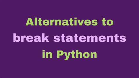 Alternatives To Pythons Break Statement Python Morsels