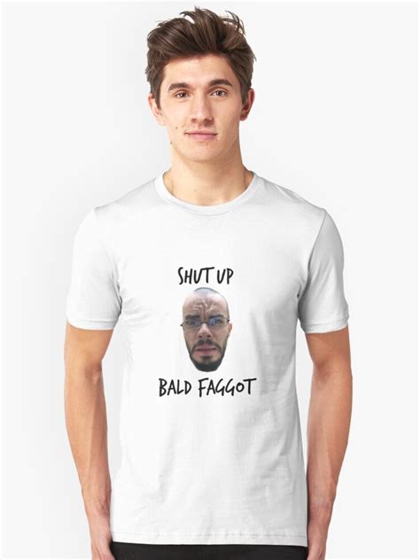 Shut Up Bald Faggot T Shirt By UnexpectedCena Redbubble