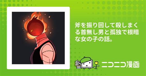 斧を振り回して殺しまくる首無し男と孤独で根暗な女の子の話。 丸池こんぺい おすすめ無料漫画 ニコニコ漫画
