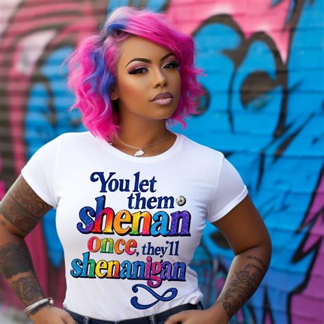 Funny Shenanigan Quote Png You Let Them Shenan Once Theyll