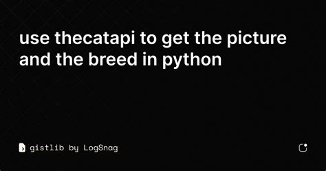 Gistlib Use Thecatapi To Get The Picture And The Breed In Python