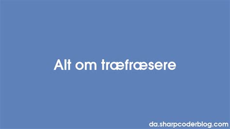 Alt Om Træfræsere Sharp Coder Blog