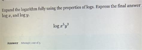 Solved Expand The Logarithm Fully Using The Properties Of Logs