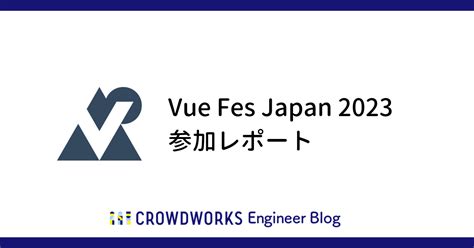 Vue Fes Japan 2023 参加レポート クラウドワークス エンジニアブログ