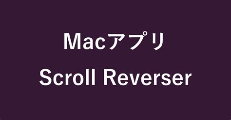 Mac トラックパッドとマウスのスクロール方向を逆にする アプリ「scroll Reverser」