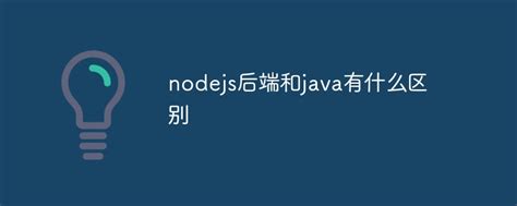 Nodejs后端和java有什么区别 前端问答 Php中文网 Nodejs后端和java有什么区别 前端问答 Php中文网