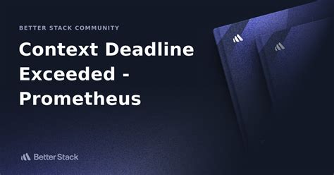 Context Deadline Exceeded Prometheus Better Stack Community