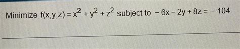 [answered] Minimize F X Y Z X Y Z Subject To 6x 2y 8z 104 Kunduz
