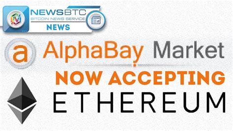 Dark Web Marketplace Alphabay To Start Accepting Eth