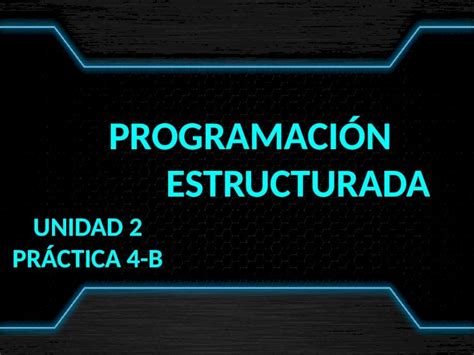 Pptx Programación Estructurada Unidad 2 Practica 4 B Dokumentips