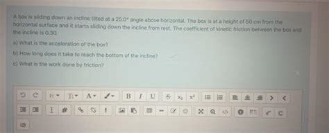 Solved A Box Is Sliding Down An Incline Tilted At A 25 0°