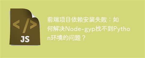 前端项目依赖安装失败？node Gyp找不到python环境，终极解决方案！ Golang学习网