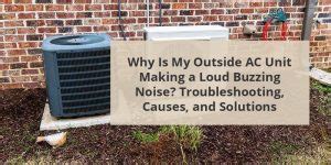 Why Is My Outside AC Unit Making A Loud Buzzing Noise? Troubleshooting, Causes, And Solutions ...