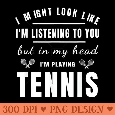 Funny Tennis S With Sayings I Might Look Like Digital Png Inspire