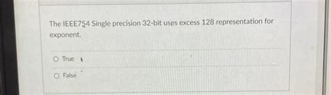 Solved The Ieee754 Single Precision 32 Bit Uses Excess 128