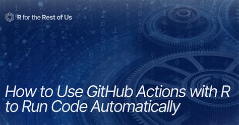 How To Use Github Actions With R To Run Code Automatically