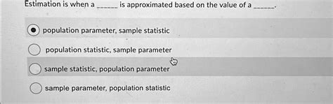 Solved Estimation Is When A Is Approximated Based On The Value Of A Population Parameter