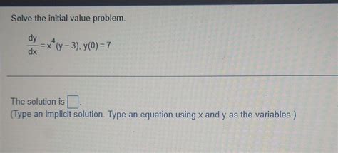 solved solve the initial value problem dxdy x4 y−3 y 0 7