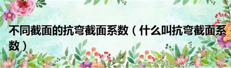 不同截面的抗弯截面系数（什么叫抗弯截面系数） 51房产网