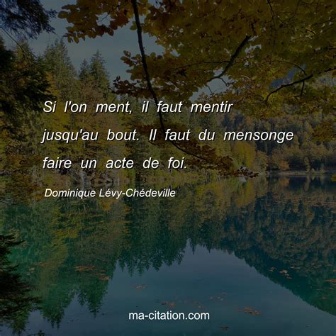 Si L On Ment Il Faut Mentir Jusqu Au Bout Il Faut Du Mensonge Faire Un Acte De Foi Dominique