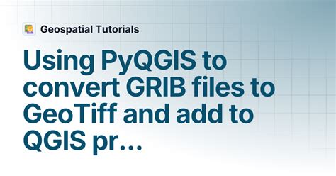 Using Pyqgis To Convert Grib Files To Geotiff And Add To Qgis Project Geospatial Tutorials