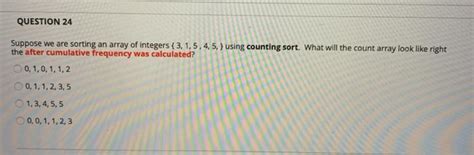 Solved Question 24 Suppose We Are Sorting An Array Of