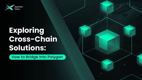exploring cross chain solutions how to bridge into polygon by